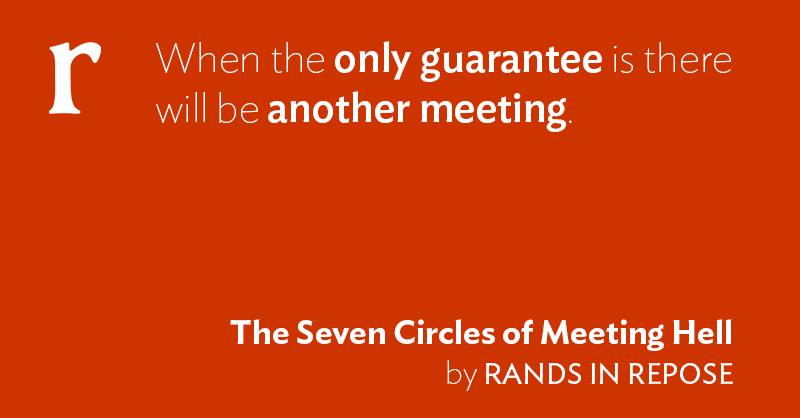 The Seven Circles of Meeting Hell – Rands in Repose